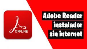 Adobe Reader Offline 【 Instalador sin internet